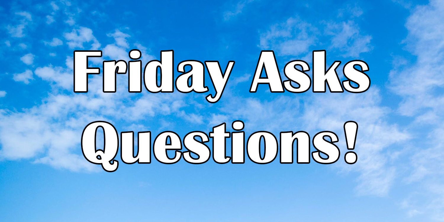 FAQ #7: Friday Asks Questions – JeffreyDebris.Com